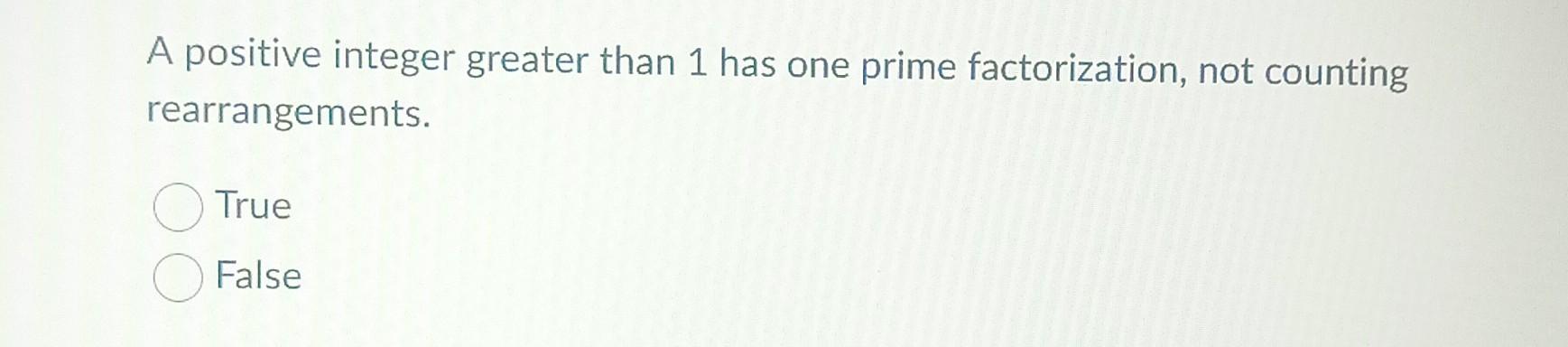 Solved A positive integer greater than 1 has one prime | Chegg.com