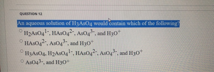 Solved QUESTION 12 An aqueous solution of H3 AsO4 would | Chegg.com