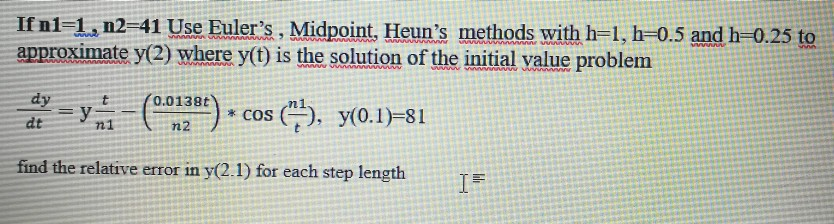 Solved If n1=1, n2=41 Use Euler's , Midpoint, Heun's methods | Chegg.com