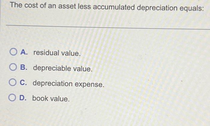 Solved The cost of an asset less accumulated depreciation | Chegg.com