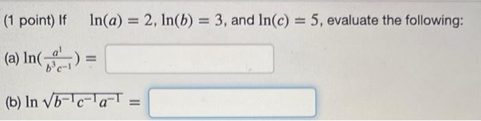 Solved 1 point) If ln(a)=2,ln(b)=3, and ln(c)=5, evaluate | Chegg.com