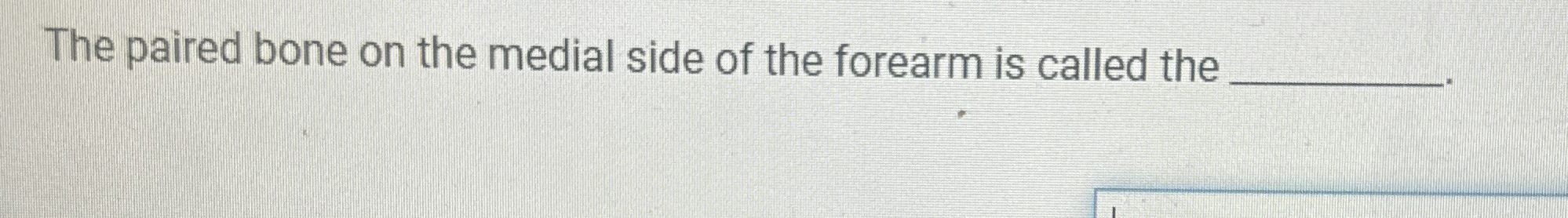 Solved The paired bone on the medial side of the forearm is | Chegg.com