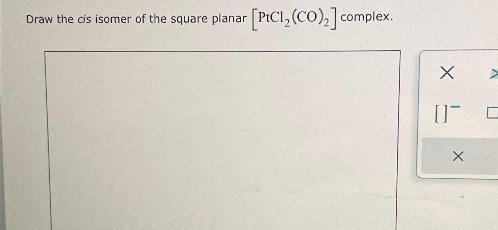 Solved Draw the cis isomer of the square planar PtCl2(CO)2 | Chegg.com
