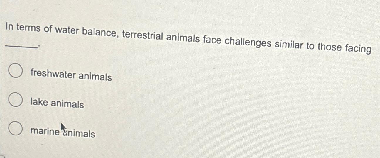 Solved In terms of water balance, terrestrial animals face | Chegg.com