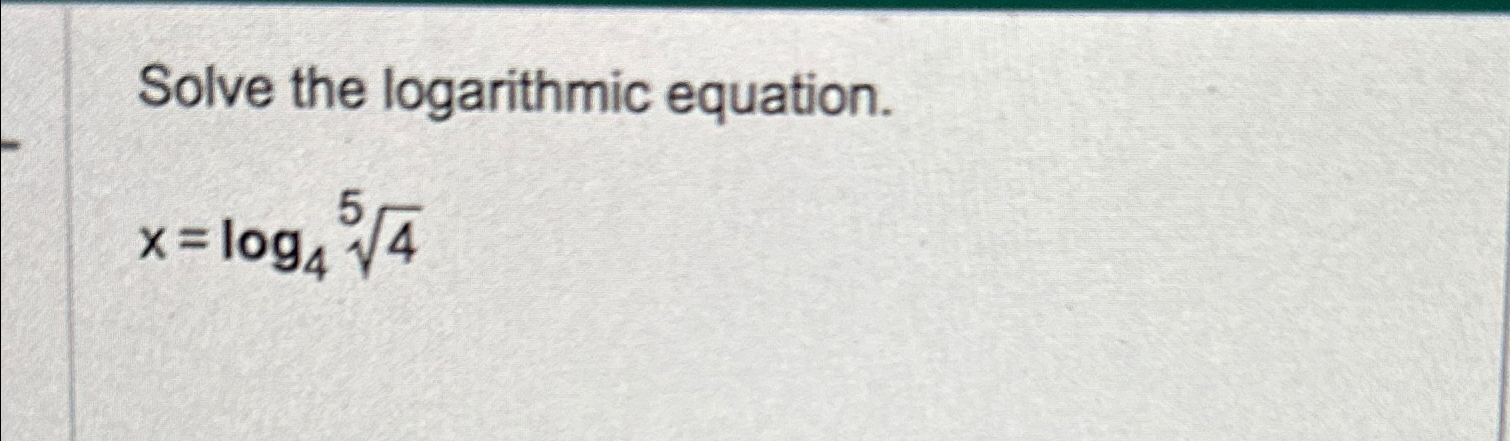 Solved Solve the logarithmic equation.x=log445 | Chegg.com