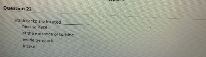Solved Question 22 Trash racks are located near tailrace at | Chegg.com