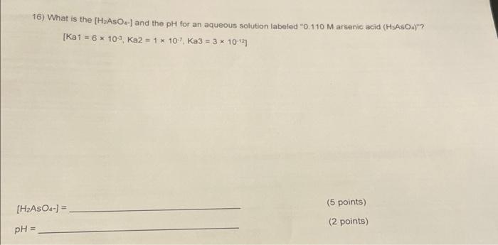 Solved 16) What is the [H2AsO4−1 and the pH for an aqueous | Chegg.com