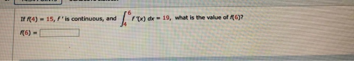 Solved IF F(4) -15, f' is continuous, and f'(x) dx = 19, | Chegg.com
