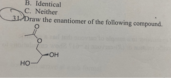 Solved B. Identical C. Neither 31. Draw the enantiomer of | Chegg.com