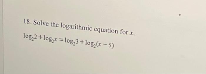 Solved 18. Solve the logarithmic equation for x. | Chegg.com