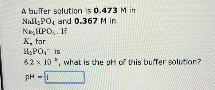 Solved A buffer solution is 0.473M in NaH2PO4 and 0.367M in | Chegg.com