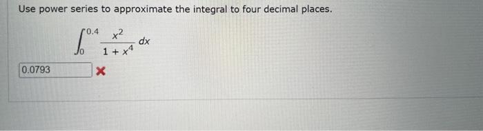 Solved Use power series to approximate the integral to four | Chegg.com