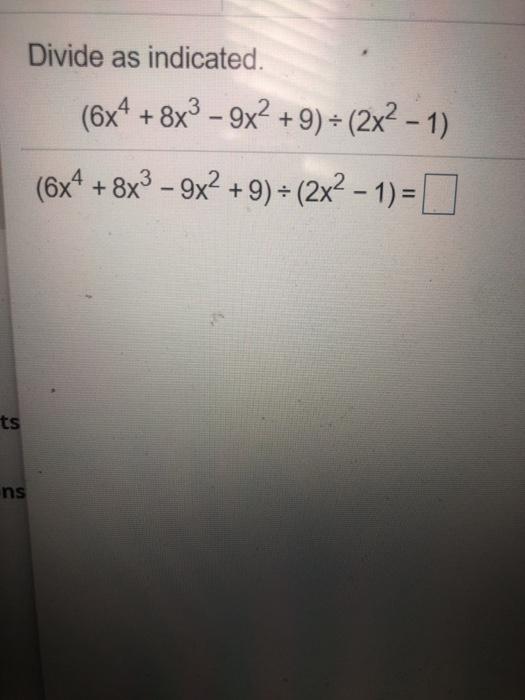 Solved Divide as indicated. (6x4 + 8x3 - 9x2 +9) + (2x2 - 1) | Chegg.com