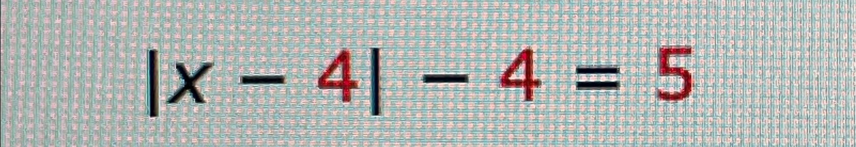 Solved |x-4|-4=5 | Chegg.com