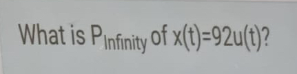 What is PInfinity ﻿of x(t)=92u(t) ? | Chegg.com
