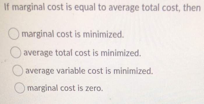 Solved If marginal cost is equal to average total cost, then | Chegg.com