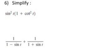 Solved 6) Simplify: sin?!(! + cot? :) 1 - sin: sinr 1 + sini | Chegg.com