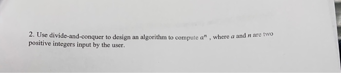 Solved 2. Use divide-and-conquer to design an algorithm to | Chegg.com