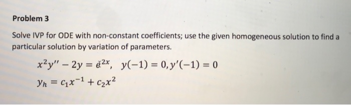 Solved Problem 3 Solve IVP for ODE with non-constant | Chegg.com