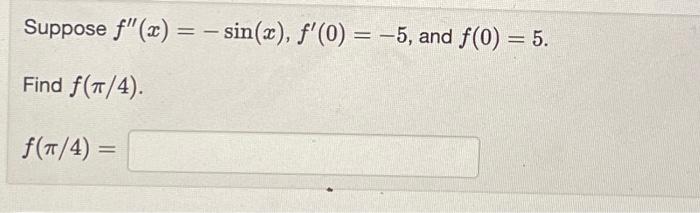 Solved Suppose f′′(x)=−sin(x),f′(0)=−5, and f(0)=5 Find | Chegg.com