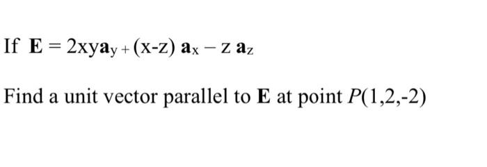 Solved If E=2xyay+(x−z)ax−zaz Find a unit vector parallel to | Chegg.com