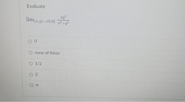 Solved Evaluate lim(x,y)→(0,0)x6+y2xy2 none of these 1/2 2 | Chegg.com