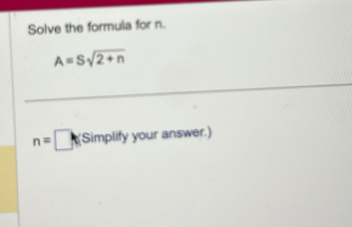 Solved Solve the formula for n.A=S2+n2n= ﻿fisimplify your | Chegg.com
