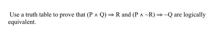 Solved Use a truth table to prove that (P∧Q)⇒R and (P∧∼R)⇒∼Q | Chegg.com