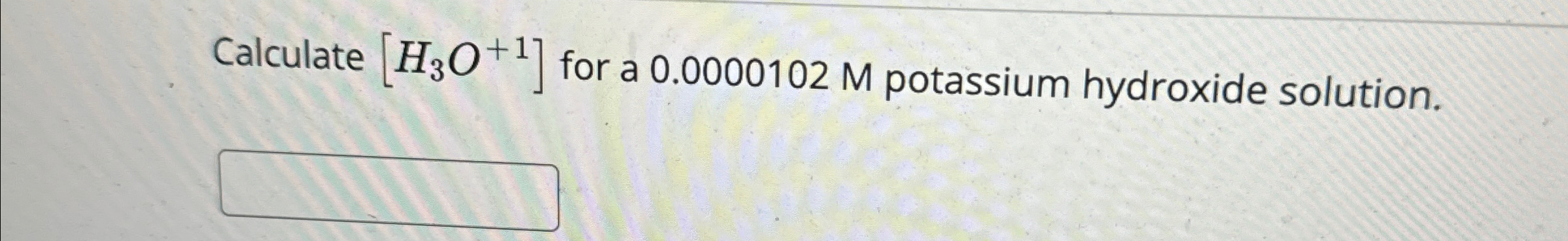 Solved Calculate H3O+1 ﻿for a 0.0000102M ﻿potassium | Chegg.com