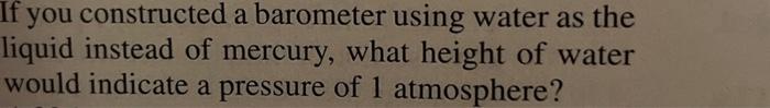 Solved If you constructed a barometer using water as the | Chegg.com