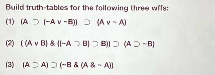 Solved Build truth-tables for the following three wffs: (1) | Chegg.com