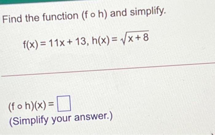 Solved Find the function (f o h) and simplify. f(x) = 11x + | Chegg.com