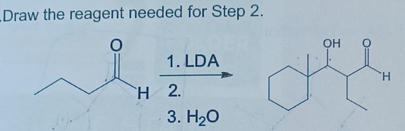 Solved Draw the reagent needed for Step 2. O 1. LDA 3. H₂O H | Chegg.com