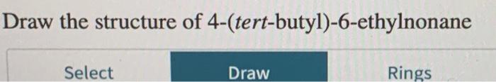 Solved Draw the structure of 4-(tert-butyl)-6-ethylnonane | Chegg.com