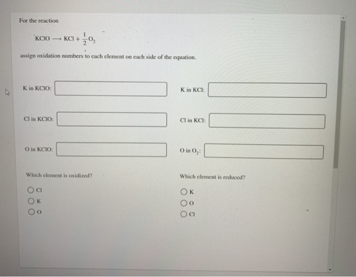 Solved for the reaction KClO=KCl+1/2O2assign oxidation | Chegg.com Solved for the reaction KClO=KCl+1/2O2assign oxidation | Chegg.com