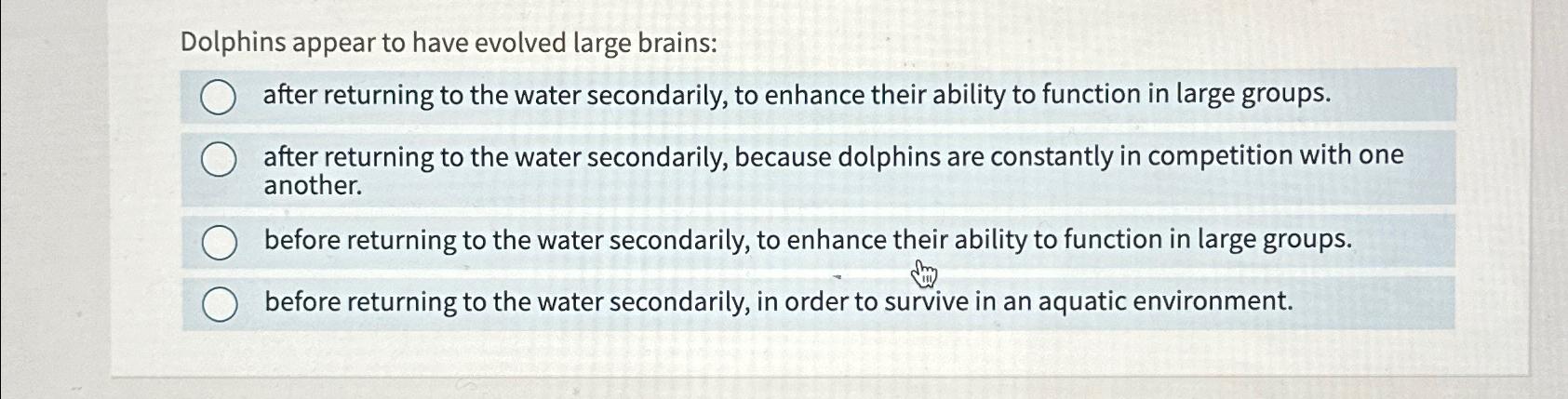 Solved Dolphins appear to have evolved large brains:after | Chegg.com