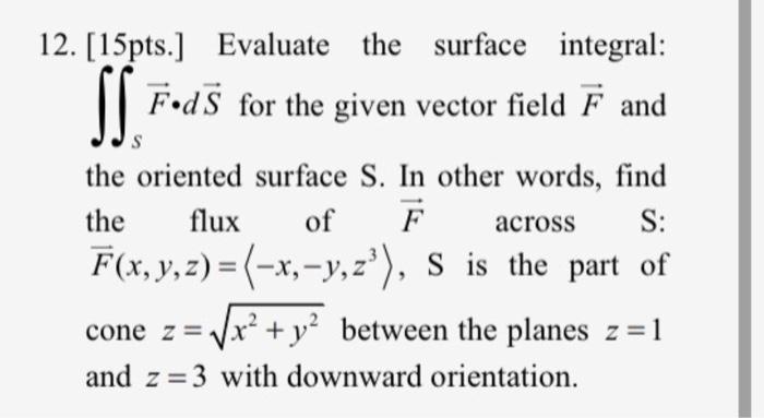 Solved 12. [15pts.] Evaluate the surface integral: F-ds for | Chegg.com
