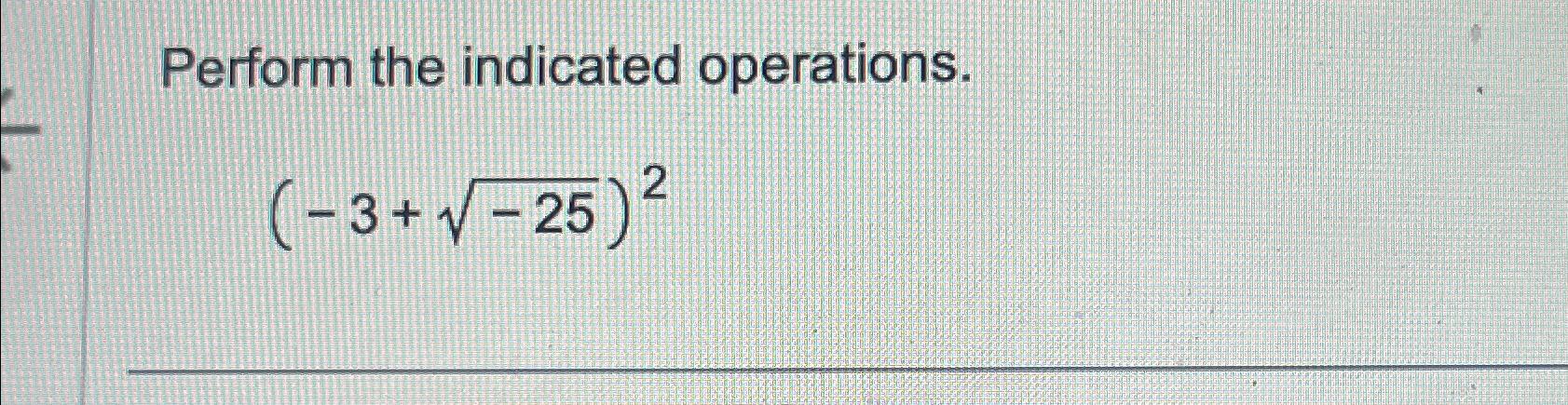 Solved Perform the indicated operations.(-3+-252)2 | Chegg.com