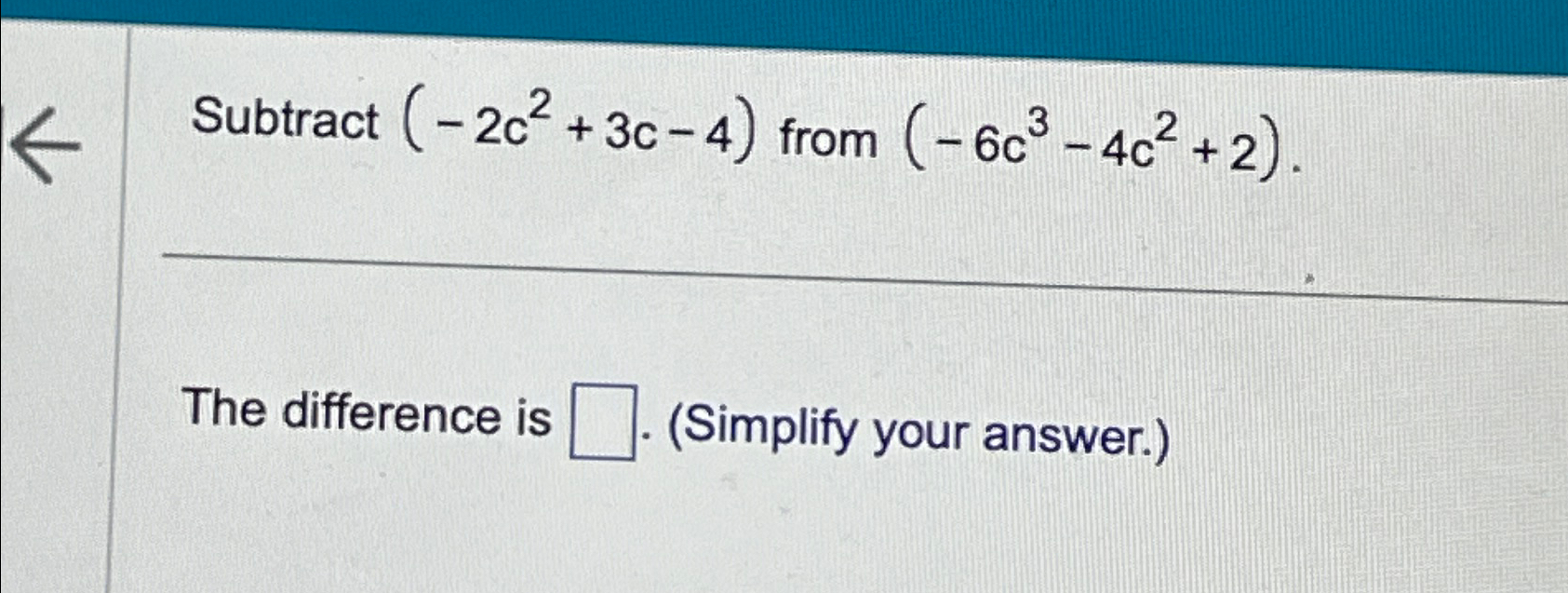 Solved Subtract (-2c2+3c-4) ﻿from (-6c3-4c2+2)The difference | Chegg.com
