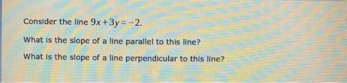 Solved Consider the line 9x+3y=−2 What is the slope of a | Chegg.com