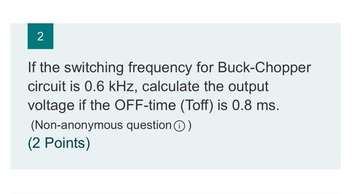 Solved 2 If the switching frequency for Buck-Chopper circuit | Chegg.com
