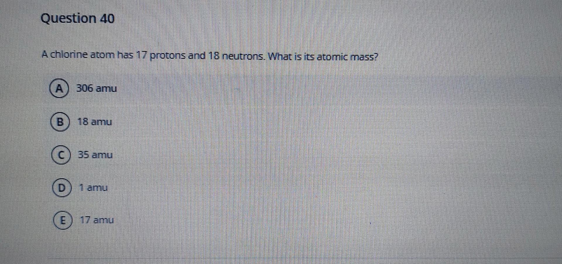 Solved Question 40 A chlorine atom has 17 protons and 18 | Chegg.com