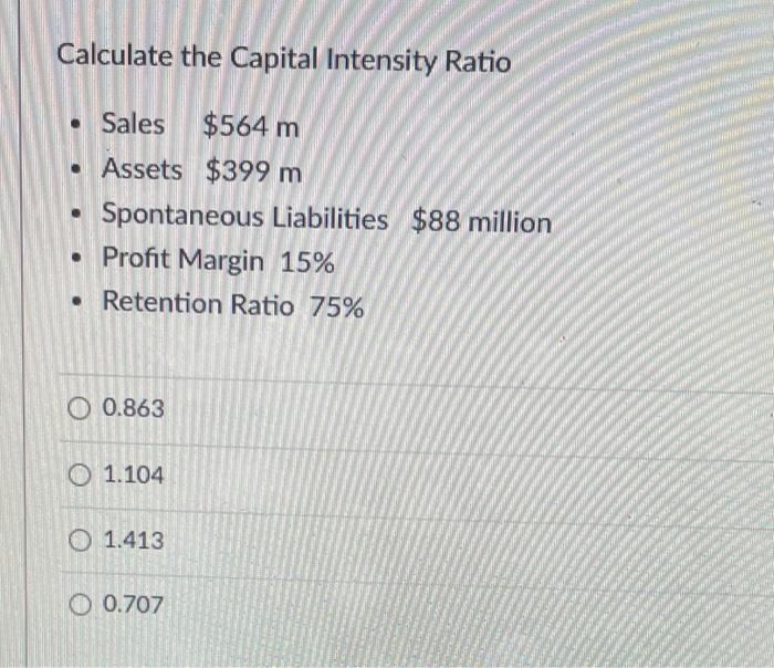 Solved Calculate the Capital Intensity Ratio - Sales $564 m | Chegg.com