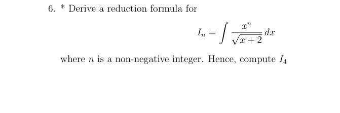 Solved 6. ∗ Derive a reduction formula for In=∫x+2xndx where | Chegg.com