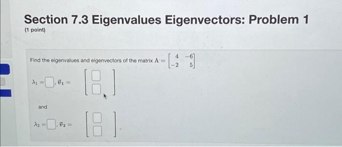 Solved Section 7.3 Eigenvalues Eigenvectors: Problem 1 (1 | Chegg.com Solved Section 7.3 Eigenvalues Eigenvectors: Problem 1 (1 | Chegg.com