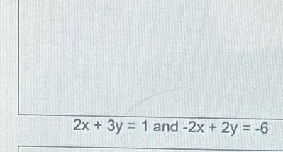 Solved 2x+3y=1 ﻿and -2x+2y=-6 | Chegg.com