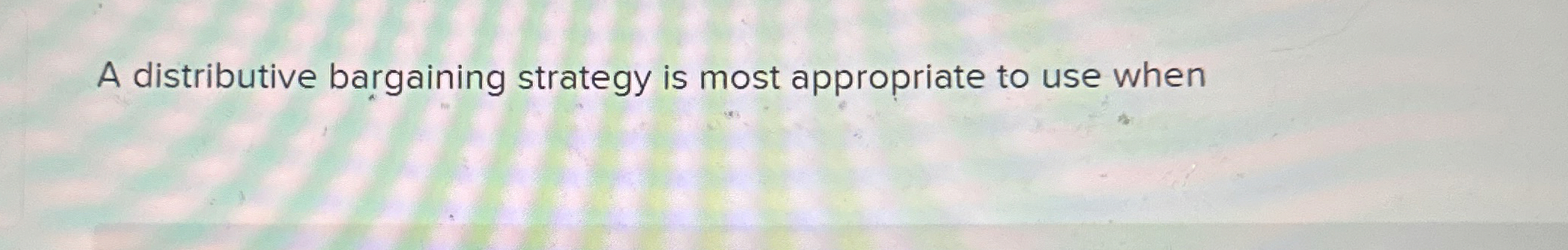 Solved A distributive bargaining strategy is most | Chegg.com