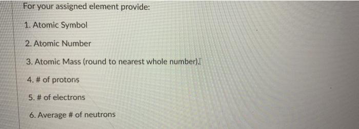 Solved For your assigned element provide: 1. Atomic Symbol | Chegg.com