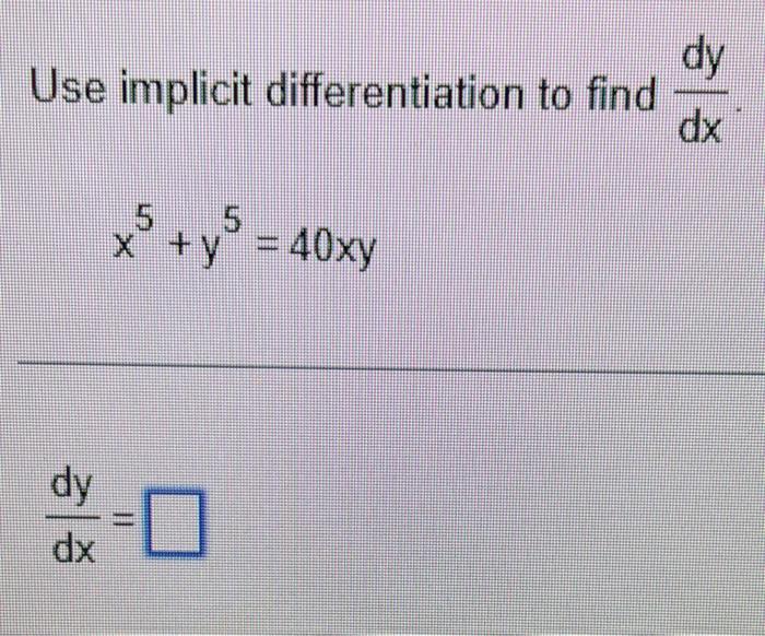 Solved Use implicit differentiation to find dxdy. x5+y5=40xy | Chegg.com