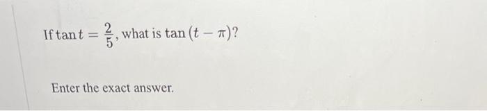 Solved If tant=52, what is tan(t−π)? Enter the exact answer. | Chegg.com
